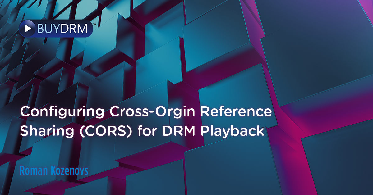 Configuring Cross-Orgin Reference Sharing (CORS) for DRM Playback